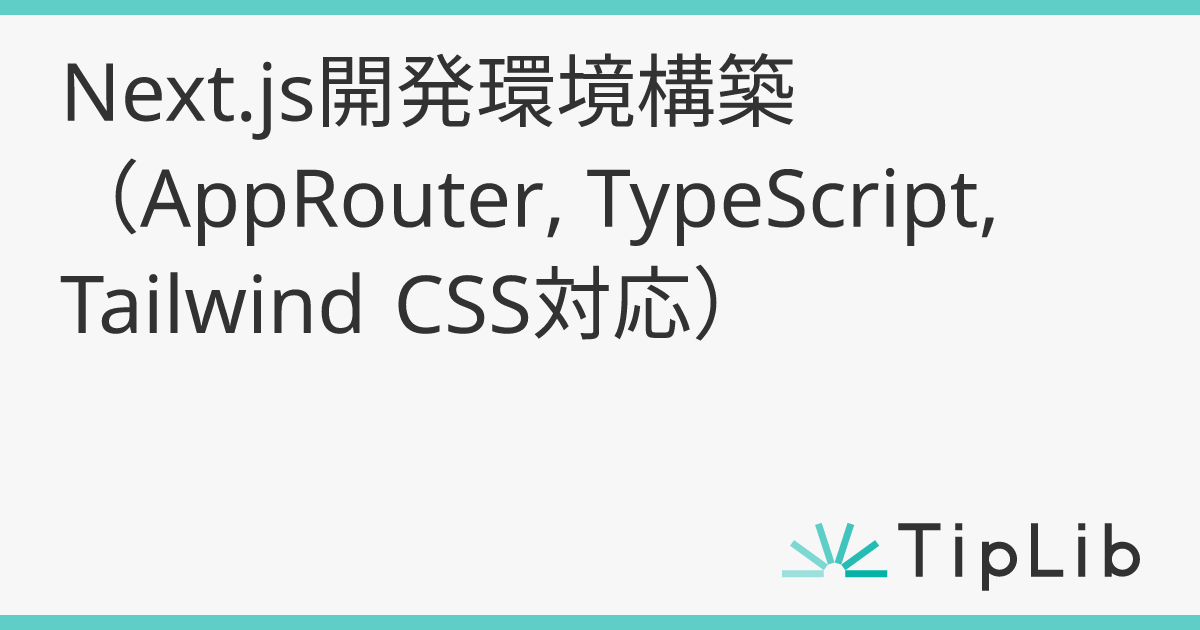 Next.js開発環境構築（AppRouter, TypeScript, Tailwind CSS対応） | TipLib（ティップリブ）